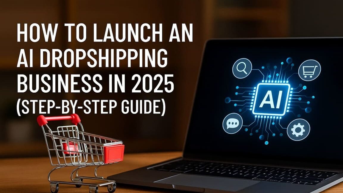 How To Launch An AI Dropshipping Business In 2025 (Step-by-Step Guide)